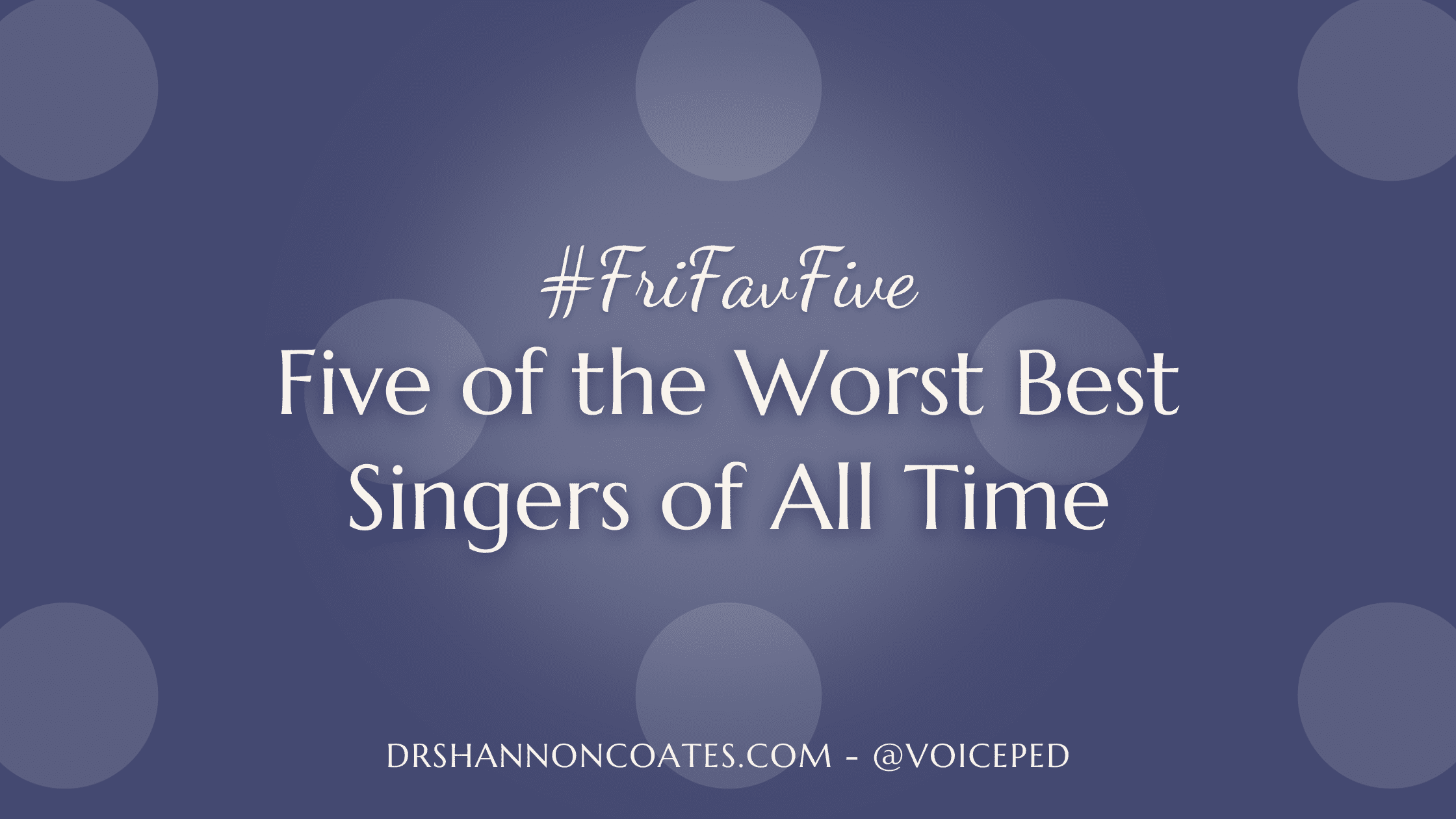 #FriFavFive - Five of the Worst Best Singers of All Time - DR SHANNON ...